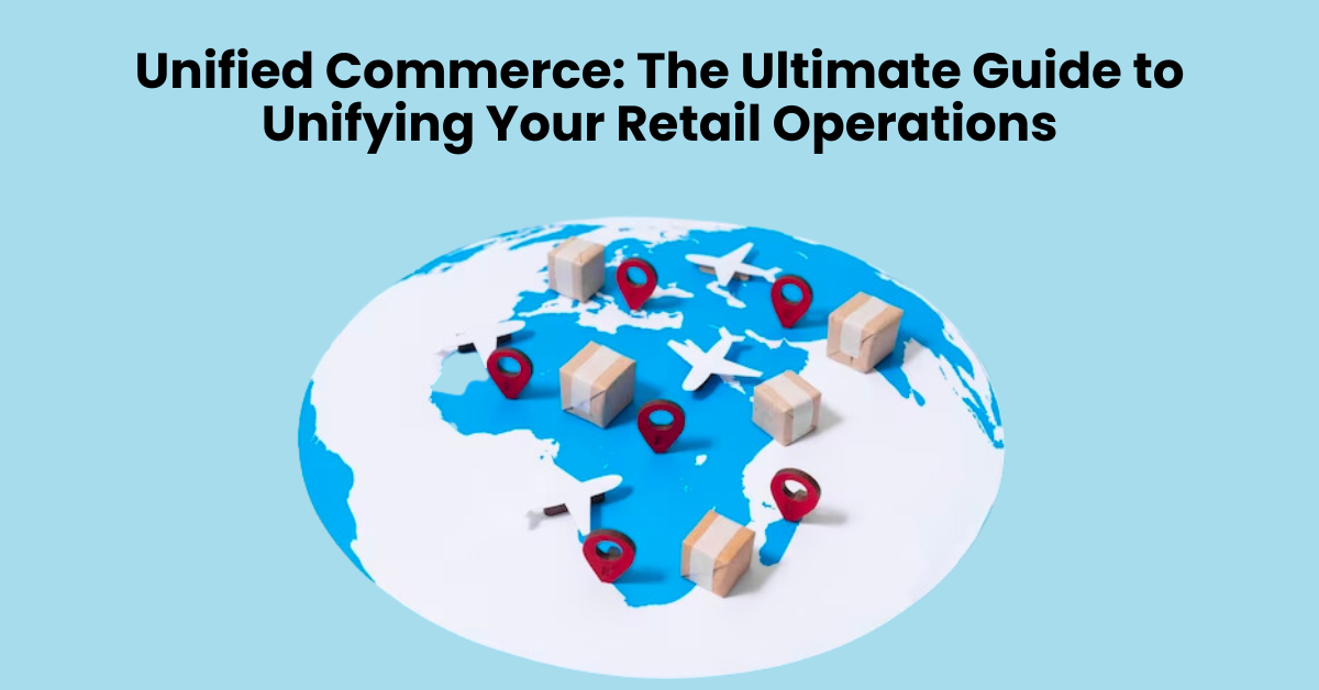 Unified Commerce: Transforming Customer Experience in 2024