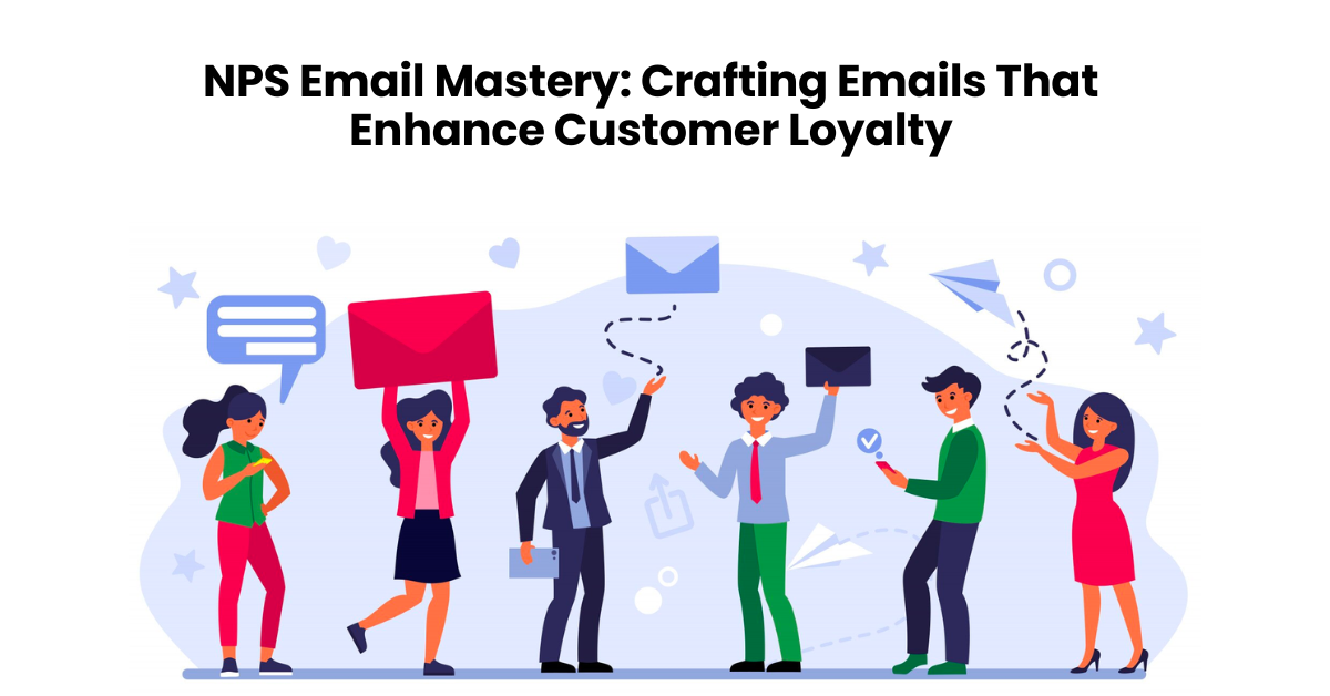 NPS Email Mastery: Crafting Emails That Enhance Customer Loyalty