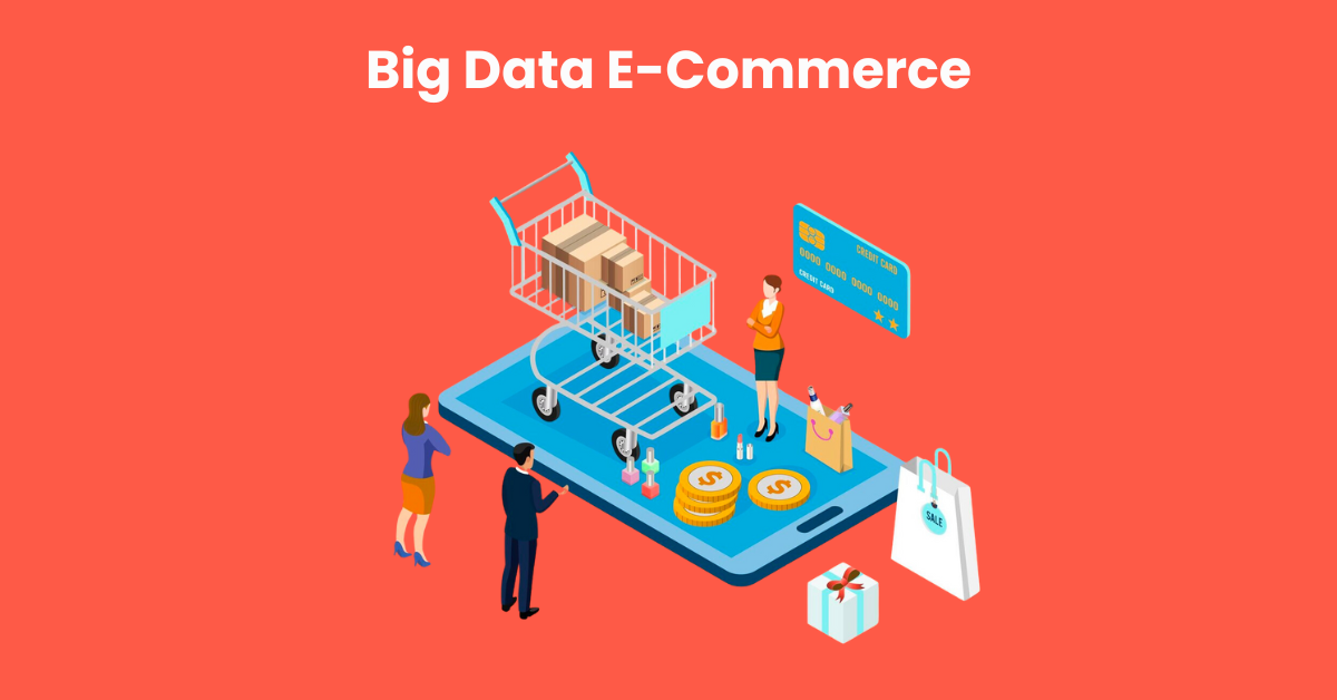 Big Data E-Commerce: Overview, Use Cases, Illustrations, and Forecasts ...