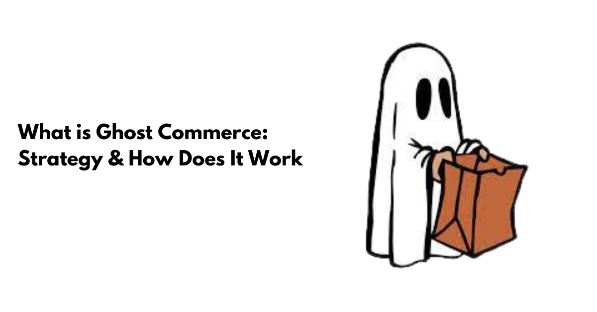 What is Ghost Commerce: Strategy & How Does it Work In 2024