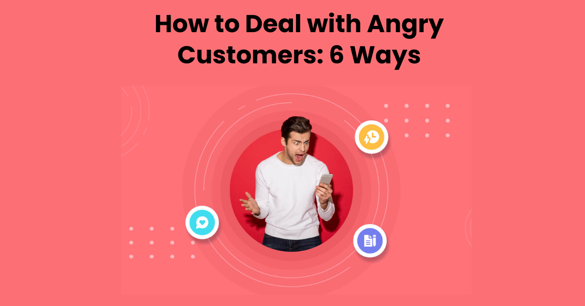How to Deal with Angry Customers: 6 ways
