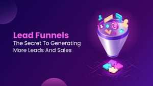Lead Funnels: The Secret to Generating More Leads and Sales
